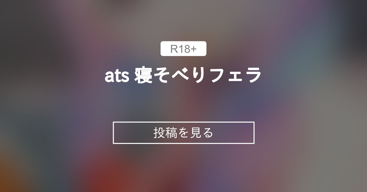 ats 寝そべりフェラ - しれしれ (siresire)の投稿｜ファンティア[Fantia]