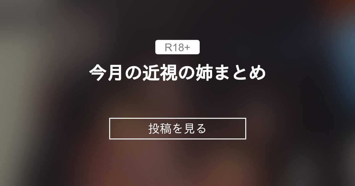 【オリジナル】 今月の近視の姉まとめ - ノンケボーイズ (92M)の投稿｜ファンティア[Fantia]