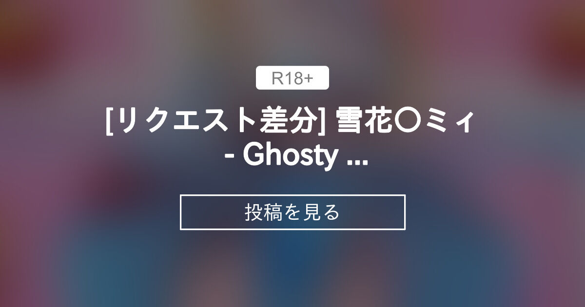 【R18】 [リクエスト差分] 雪花〇ミィ - Ghosty dance (solo) - - 紳士向けMMD/R18 (紳士Leon)の投稿｜ファンティア[Fantia]