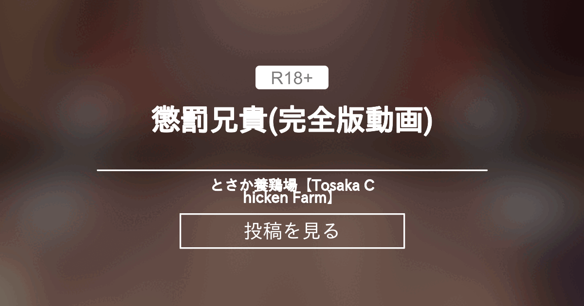 懲罰兄貴(完全版動画) - とさか養鶏場【Tosaka Chicken Farm】 (とさか)の投稿｜ファンティア[Fantia]