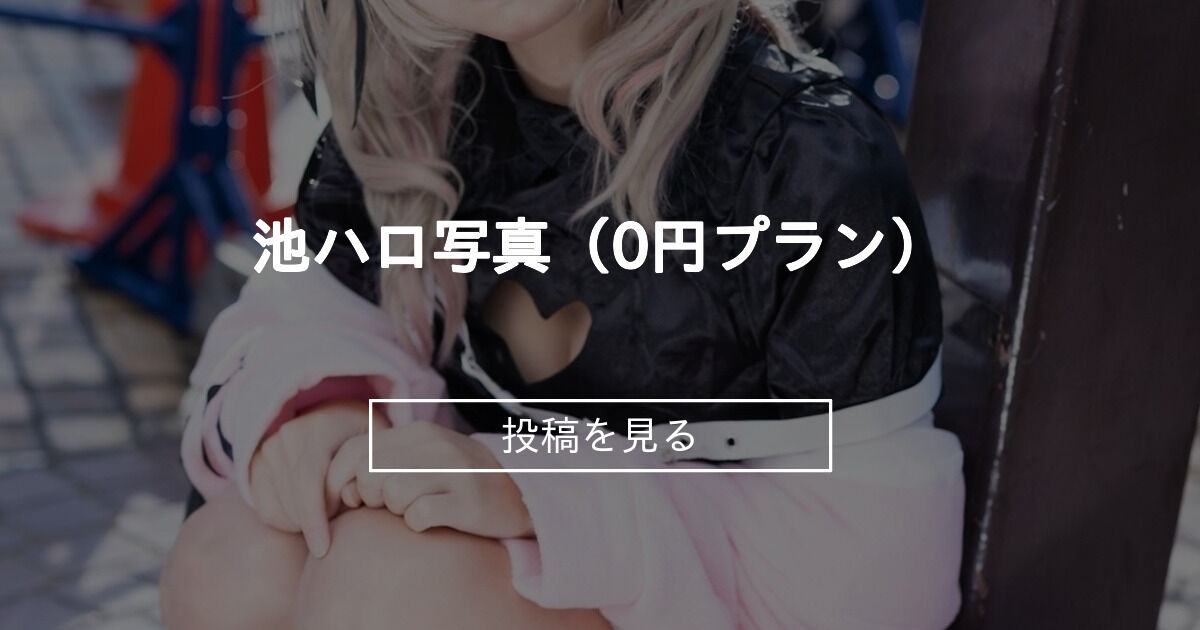 池ハロ写真（0円プラン） - クルミのFanti@ (クルミ)の投稿｜ファンティア[Fantia]