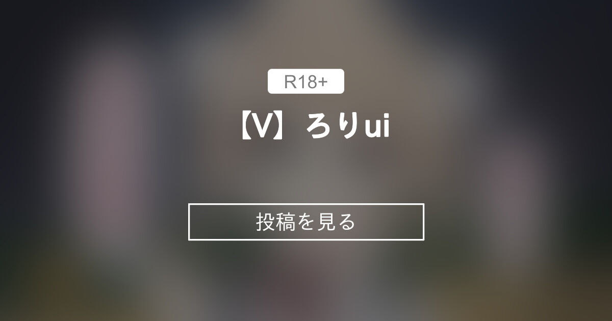 【二次創作】 【V】ろりui - しょんなアのファンクラブ (しょんなア)の投稿｜ファンティア[Fantia]