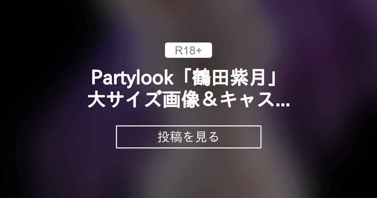 【動画】 Partylook「鶴田紫月」大サイズ画像＆キャストオフ動画 - fig-memo in Fantia！ (fig-memo)の投稿｜ファンティア[Fantia]
