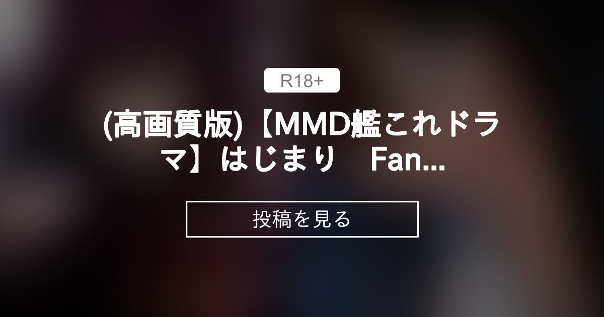 【艦これ】 (高画質版)【MMD艦これドラマ】はじまり Fantia Ver - Sturnファンクラブ (Sturn)の投稿｜ファンティア[Fantia]