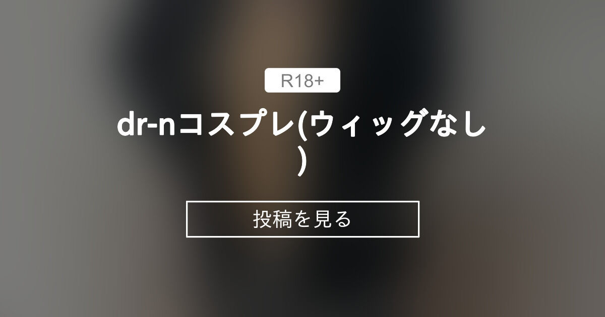 dr-nコスプレ(ウィッグなし) - をかし。ファンクラブ (をかし。)の投稿｜ファンティア[Fantia]