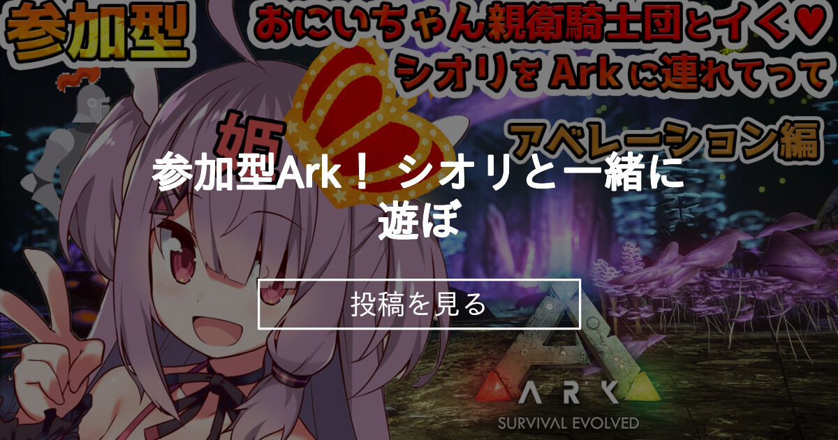 参加型Ark！ シオリと一緒に遊ぼ♥ - ユメノ堕ち (ユメノシオリ)の投稿｜ファンティア[Fantia]