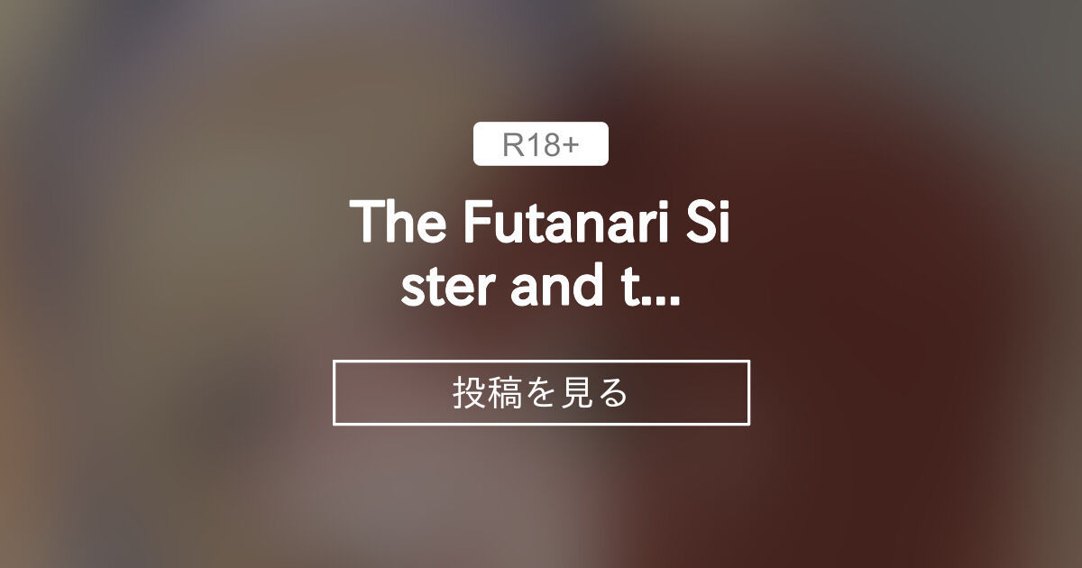 The Futanari Sister and the Young Seductress - ぶらっくたんのfantia (ぶらっくたん)の投稿｜ファンティア[Fantia]