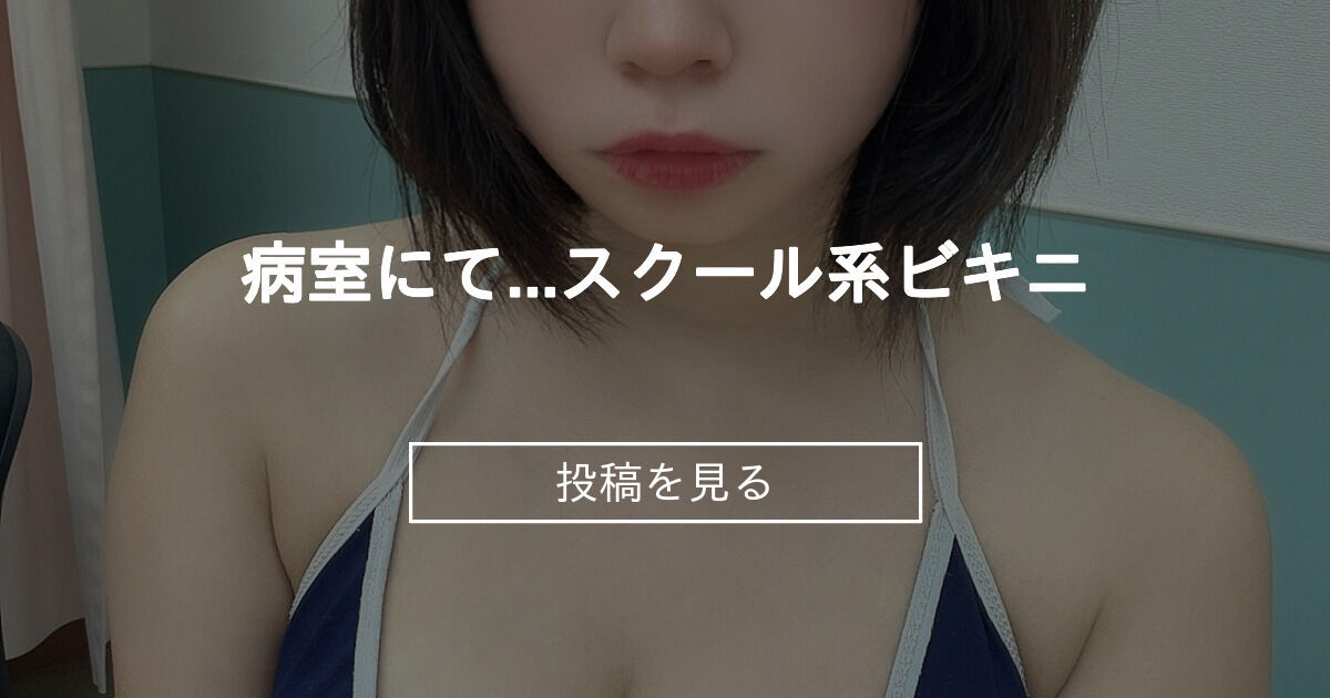 【オリジナル】 病室にて...スクール系ビキニ👙♥️ - ツジ・ルイスのおつまみ軍🐰⛑ (ツジ・ルイス)の投稿｜ファンティア[Fantia]