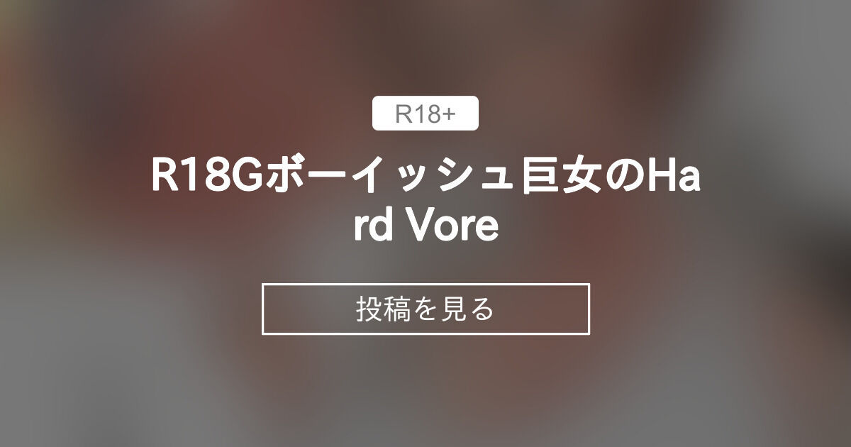 【R18G】 R18G🩸ボーイッシュ巨女のHard Vore - N山 (N山)の投稿｜ファンティア[Fantia]