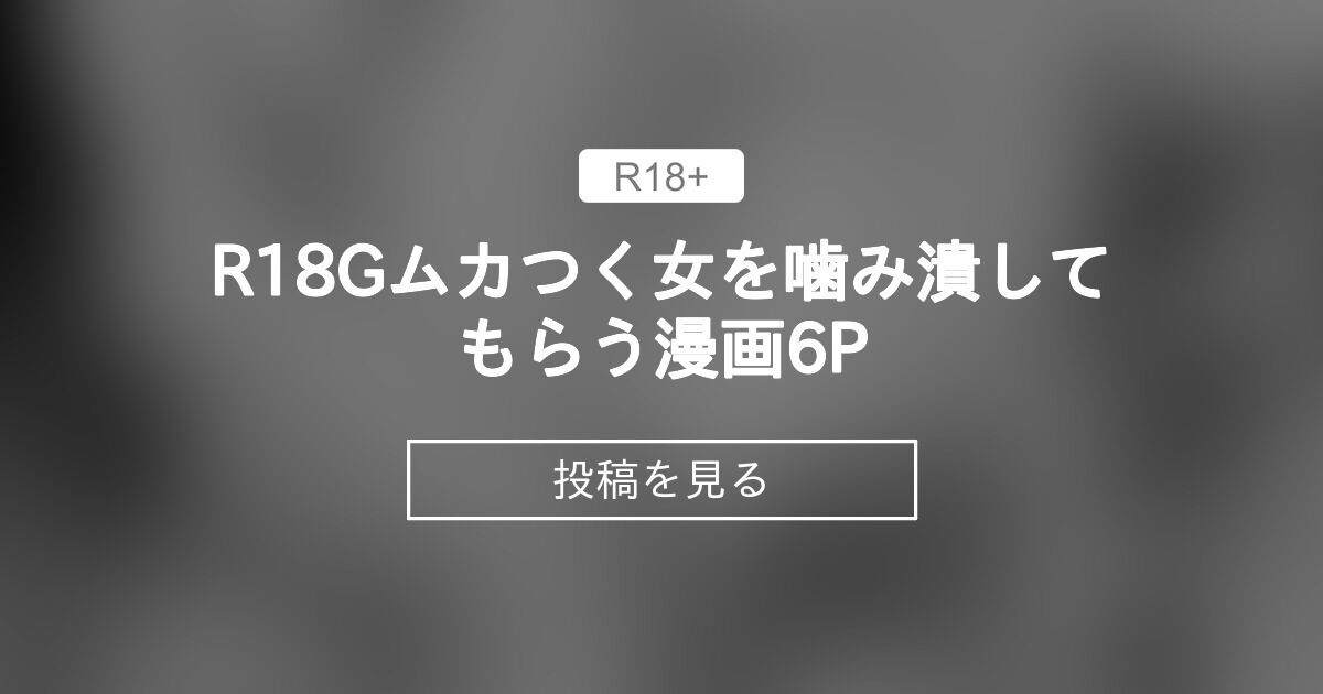 【R18G】 R18G🩸ムカつく女を噛み潰してもらう漫画6P - N山 (N山)の投稿｜ファンティア[Fantia]