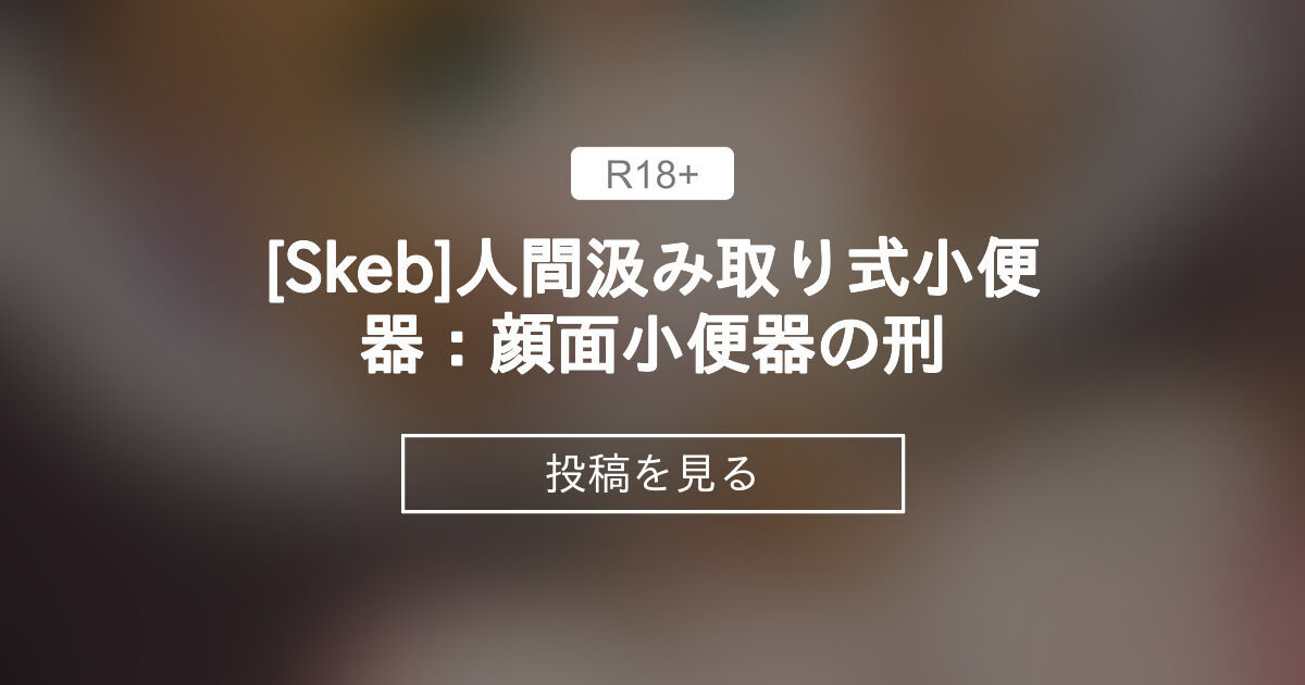 【ギャル】 [Skeb]人間汲み取り式小便器：顔面小便器の刑 - 地下室プロジェクトのファンティア (地下室プロジェクト)の投稿｜ファンティア[Fantia]