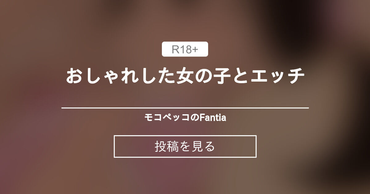 【R-18】 おしゃれした女の子とエッチ - モコペッコのFantia (mokopekko(モコペッコ）)の投稿｜ファンティア[Fantia]