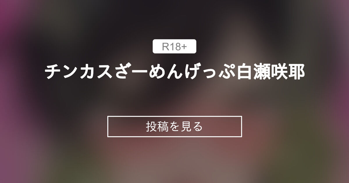 チンカスざーめんげっぷ白瀬咲耶 - 純愛お下品変態チャンネル (ふたなrion)の投稿｜ファンティア[Fantia]