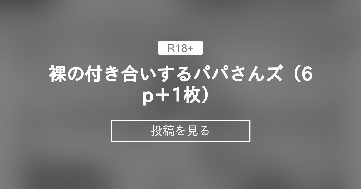 🔞裸の付き合いするパパさんズ（6p＋1枚） - こけもも (ヒャク)の投稿｜ファンティア[Fantia]