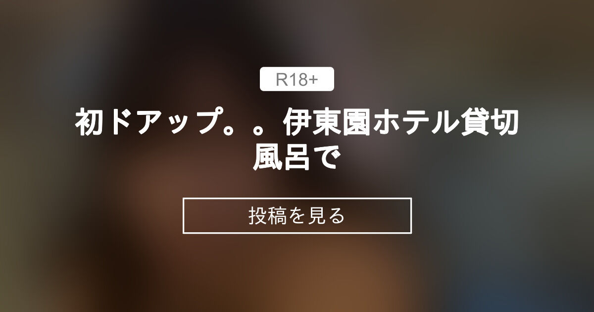 【温泉】 初ドアップ。。伊東園ホテル貸切風呂で♪ - ♨️ちゃづりファンクラブ🍶 (ちゃづり)の投稿｜ファンティア[Fantia]