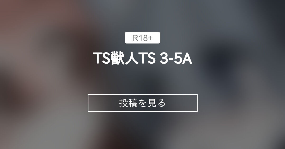 【ケモノ】 TS獣人TS 3-5A - 五式塚Coffin (dgu)の投稿｜ファンティア[Fantia]