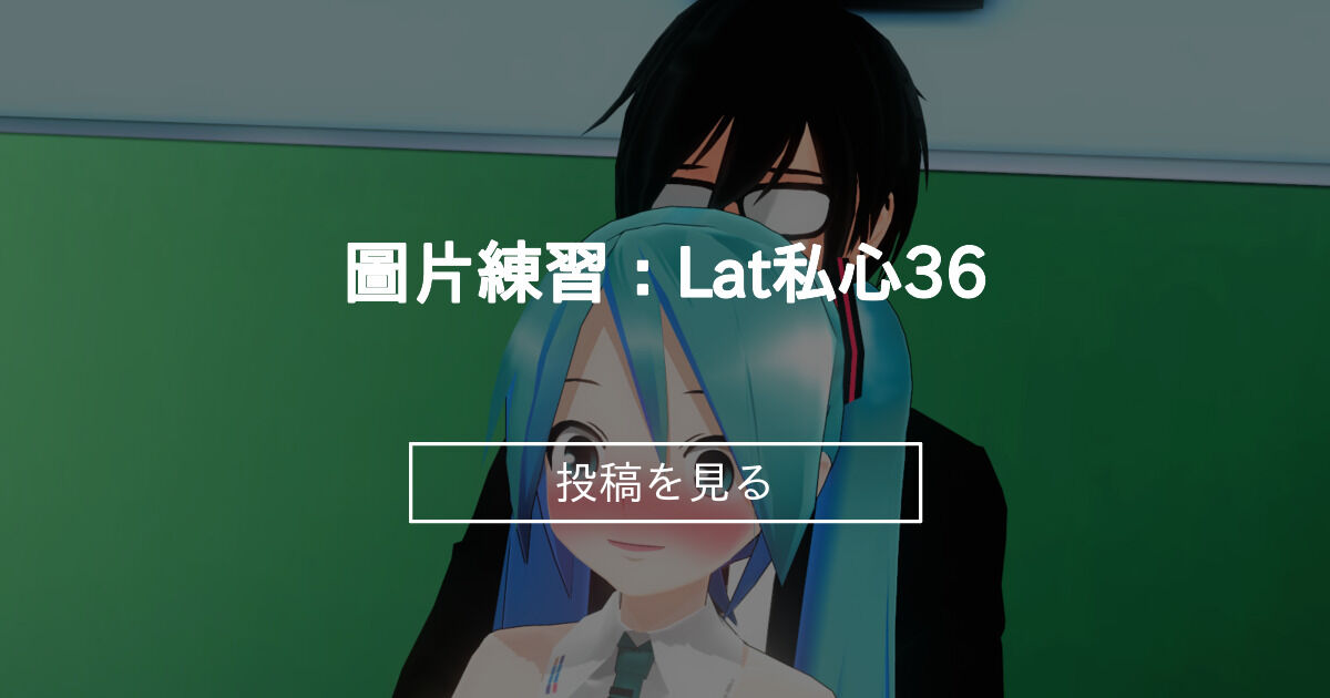 【Lat式ミク】 圖片練習：Lat私心36 - 呆音的日更日常 (呆音)の投稿｜ファンティア[Fantia]