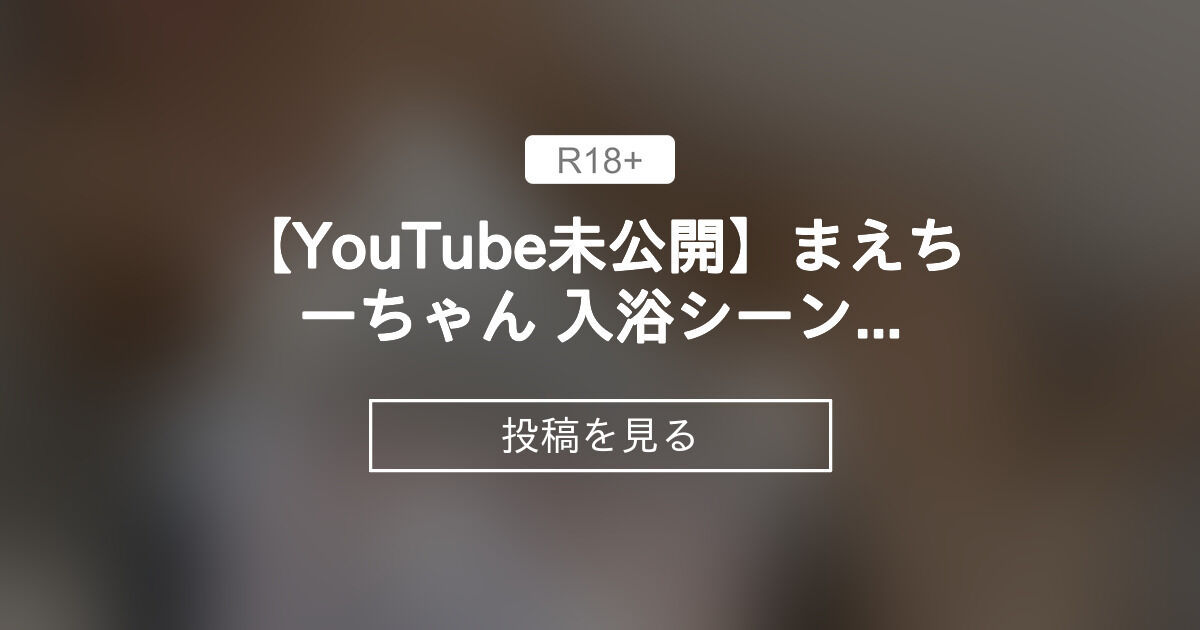 【youtube】 【YouTube未公開】まえちーちゃん 入浴シーン【ちょっと見せ】⑩ - いつからTV NEO (いつからTV Neo)の投稿｜ファンティア[Fantia]