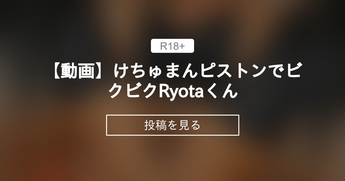 【女装】 【動画】けちゅまんピストンでビクビクRyotaくん💕 - CLUB Ryota (Ryota)の投稿｜ファンティア[Fantia]