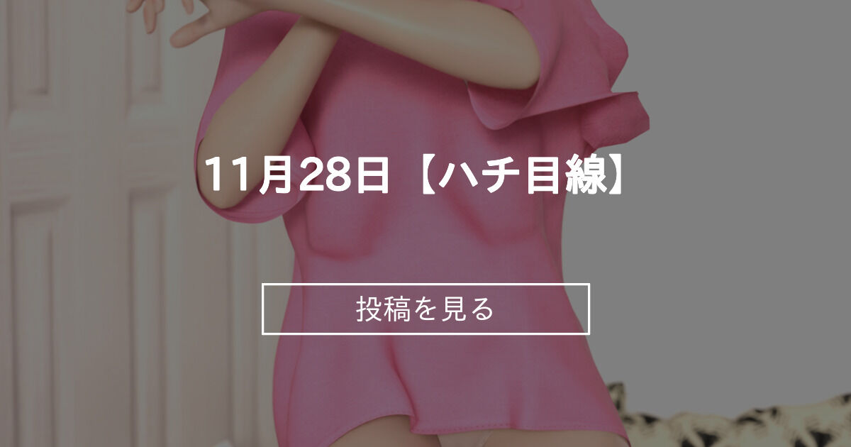 【オリジナル】 11月28日【ハチ目線】 - Rena's RooM (ふあちゅん)の投稿｜ファンティア[Fantia]