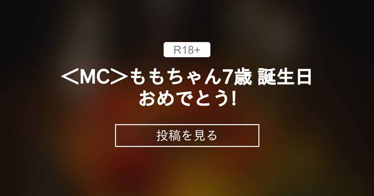 【MC】 ＜MC＞ももちゃん7歳 誕生日おめでとう! - 憑依空間さいしんぶ！ (無名)の投稿｜ファンティア[Fantia]