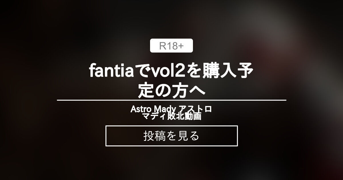 【〇〇〇】 fantiaでvol2を購入予定の方へ - Astro Mady アストロマディ敗北動画 (tete)の投稿｜ファンティア[Fantia]