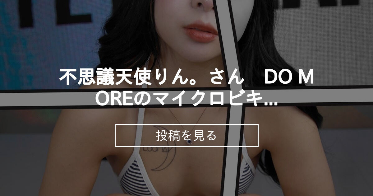 【グラビアモデル】 不思議天使りん。さん DO MOREのマイクロビキニ - シチュエーションフェチズム FETI BEAT (mmaカメコ)の投稿｜ファンティア[Fantia]