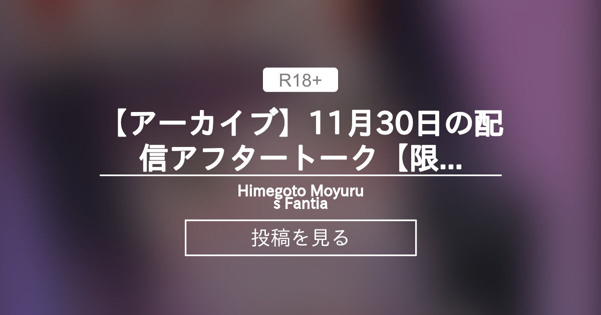 【限定配信】 【アーカイブ】11月30日の配信アフタートーク ︎【限定配信】 - Himegoto Moyuru's Fantia (秘琴もゆる🐾🎀 2.5次元えちVtuber)の投稿｜ファン ...