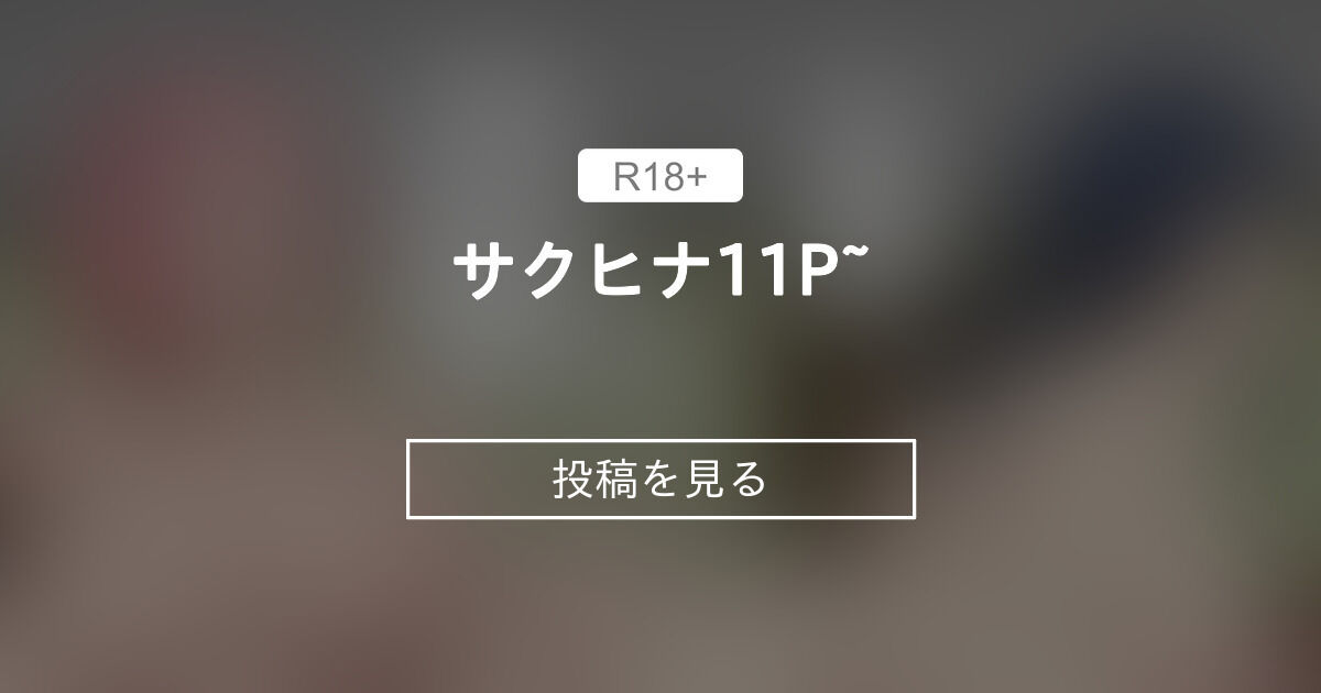 サクヒナ11P~ - NARUHOファンクラブ (なるほど)の投稿｜ファンティア[Fantia]