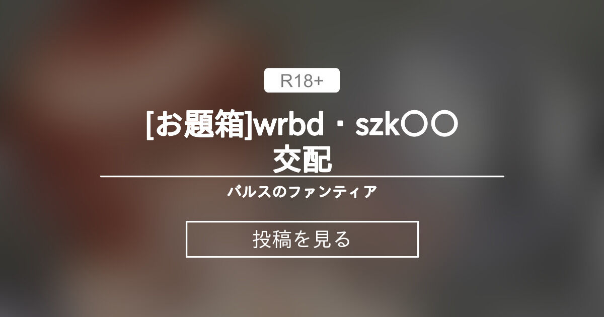 [お題箱]wrbd・szk〇〇交配 - バルスのファンティア (バルス)の投稿｜ファンティア[Fantia]