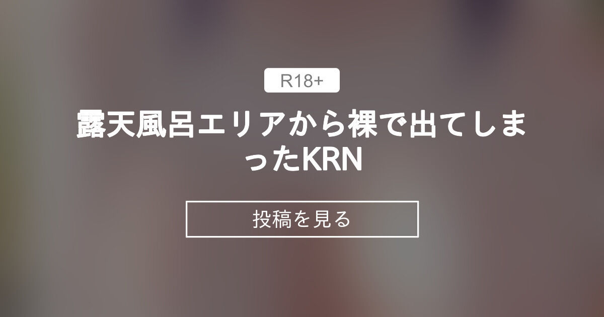 【全裸】 露天風呂エリアから裸で出てしまったKRN - 権具の館 (武藤権具少輔澄景)の投稿｜ファンティア[Fantia]