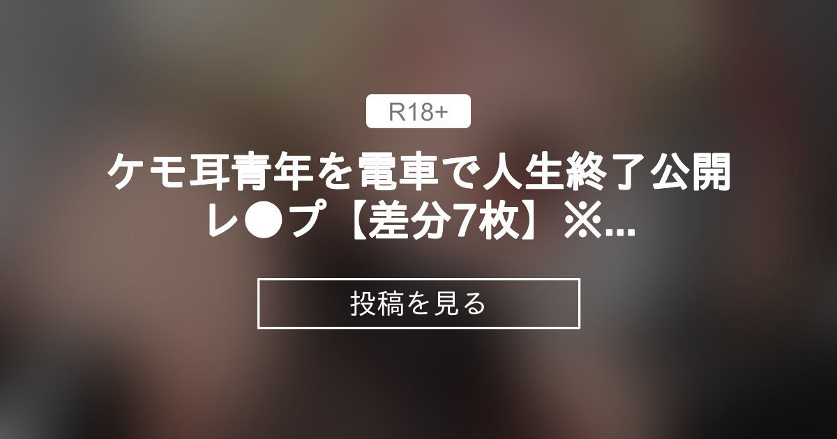 【青年】 ケモ耳青年を電車で人生終了公開〇〇〇【差分7枚】※カントボーイ版有 - Ziv_Fantia (Ziv)の投稿｜ファンティア[Fantia]
