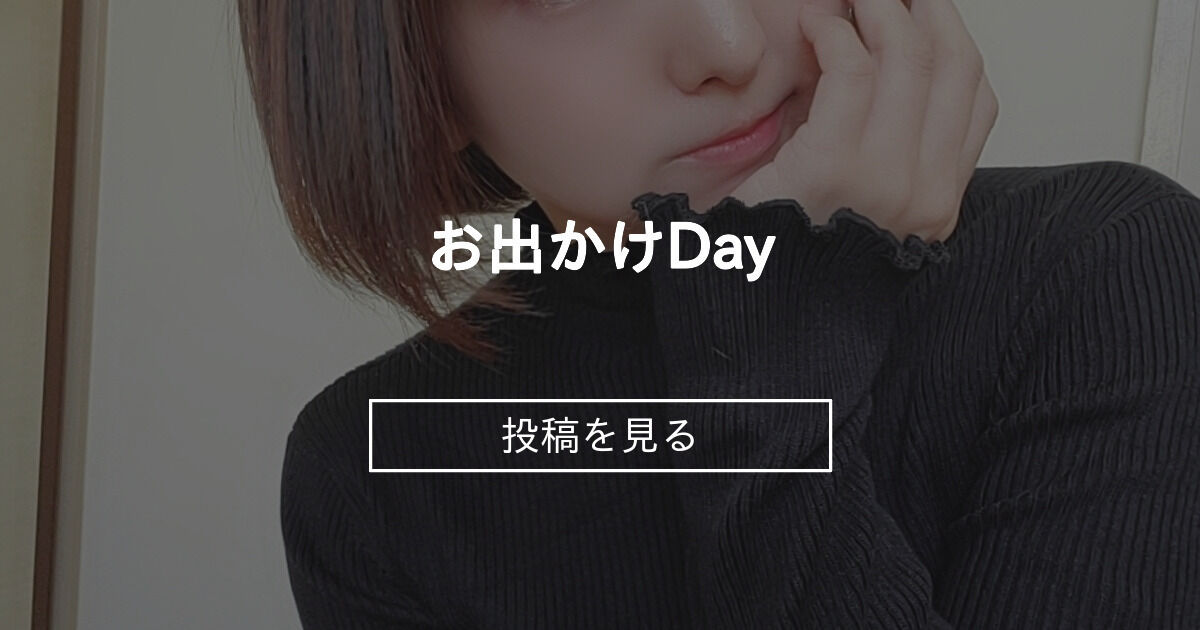 お出かけDay - ごまぷりん/ファンティア！ (ごままま)の投稿｜ファンティア[Fantia]