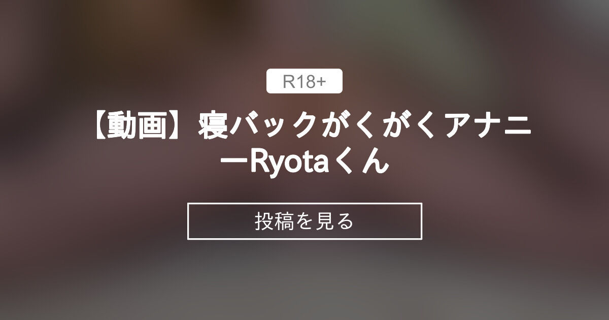 【女装】 【動画】寝バックがくがくアナニーRyotaくん💕 - CLUB Ryota (Ryota)の投稿｜ファンティア[Fantia]