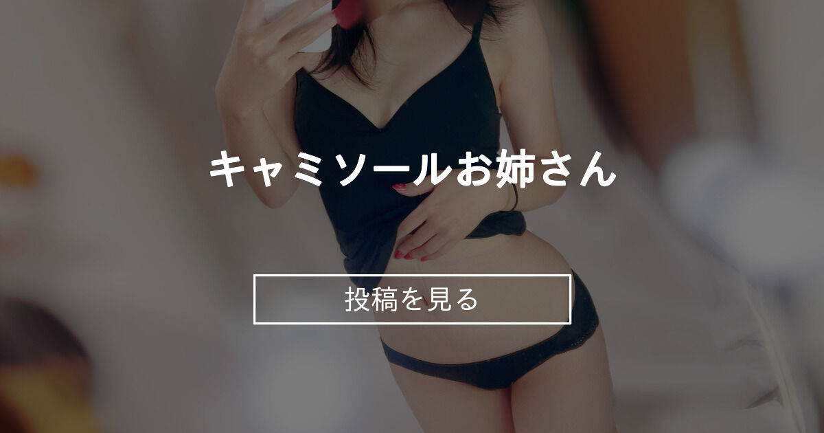 【自撮り】 キャミソールお姉さん - ちゃまみず荘 (ch@m@.(ちゃま))の投稿｜ファンティア[Fantia]