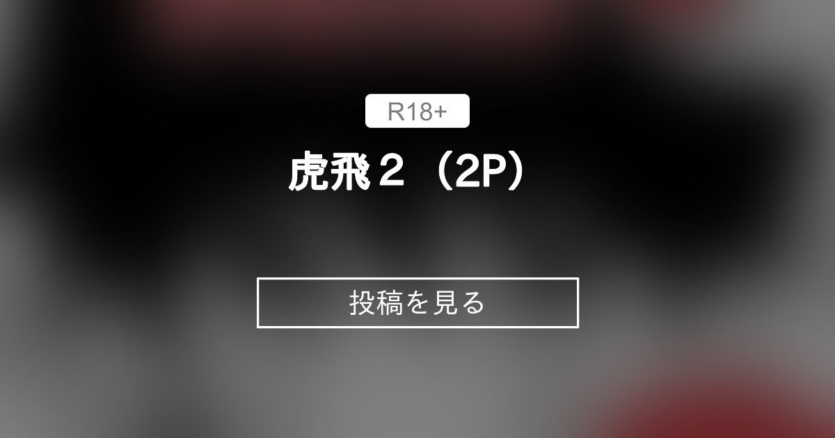 【虎飛】 虎飛2（2P） - いさこ (いさこ)の投稿｜ファンティア[Fantia]