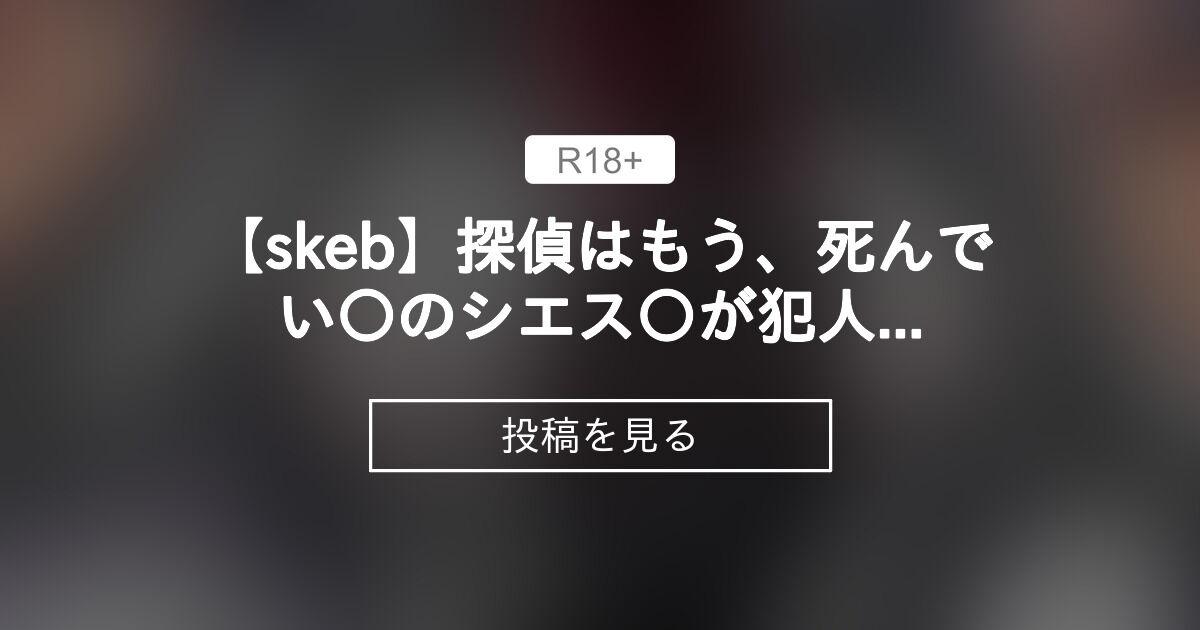 【R-18】 【skeb】探偵はもう、死んでい〇のシエス〇が犯人に返り討ちに遭い…… - キツネの大食堂 (らいす大森)の投稿｜ファンティア[Fantia]
