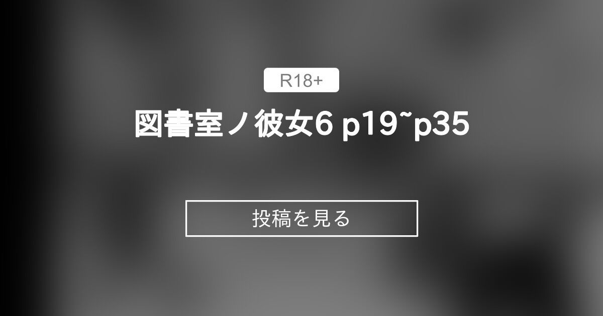 図書室ノ彼女6 p19~p35 - 雨あられのふぁんてぃあ (雨あられ)の投稿｜ファンティア[Fantia]