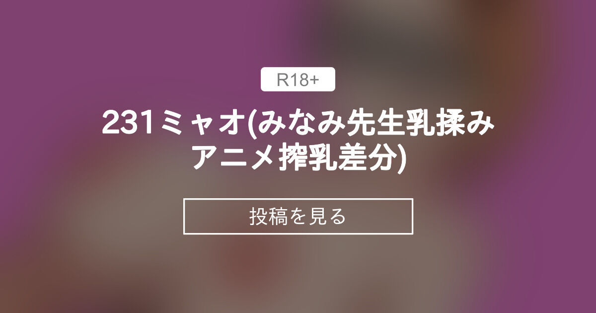 231ミャオ(みなみ先生乳揉みアニメ搾乳差分) - つなむしーファーム (つなむし)の投稿｜ファンティア[Fantia]