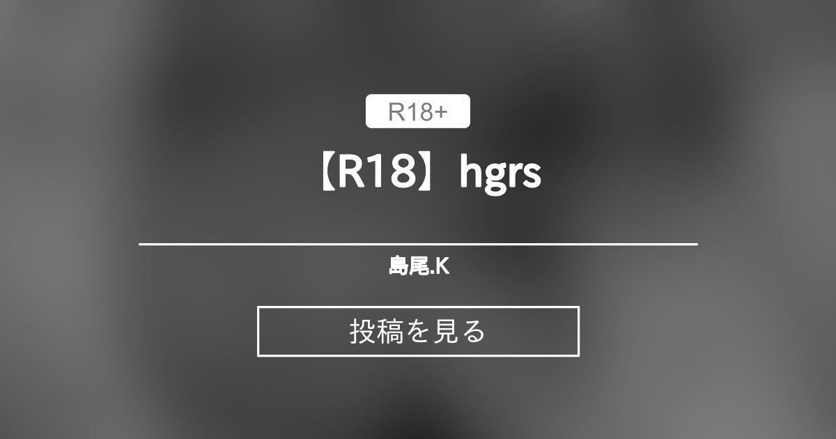 【R18】 【R18】hgrs - 🔞島尾.K (@heilufuy)の投稿｜ファンティア[Fantia]