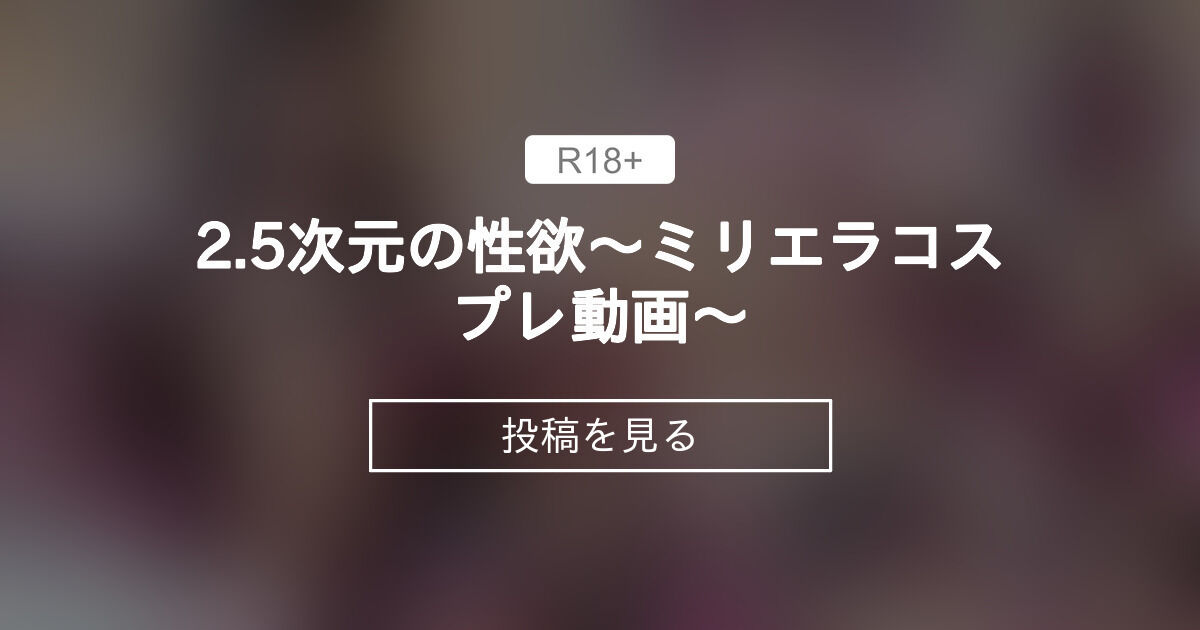 【DL動画】 ️2.5次元の性欲〜ミリエラコスプレ動画〜 - ♡ありす淫わんだーらんど♡ (ありすLIA)の投稿｜ファンティア[Fantia]