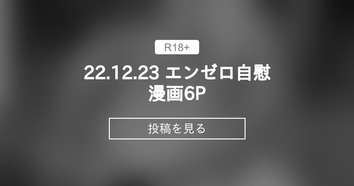 【オリジナル】 22.12.23 エンゼロ自慰漫画6P - K2マンホール (P)の投稿｜ファンティア[Fantia]