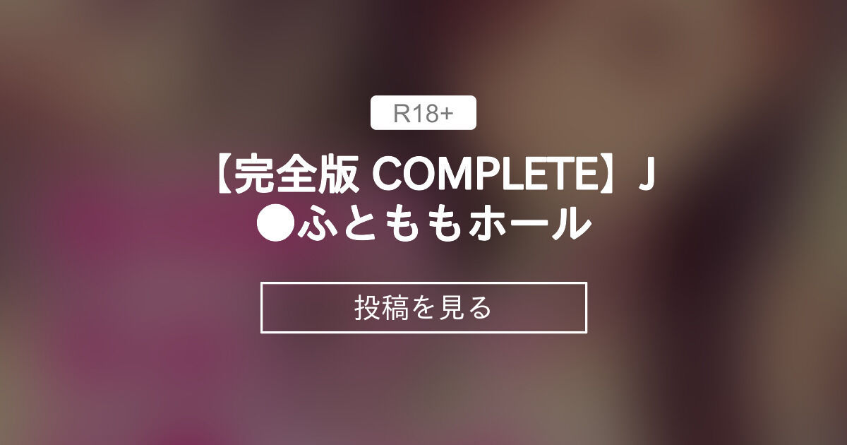 【〇〇】 【完全版 COMPLETE】J ふとももホール - MUKさんとこの紳士たち (MUK(むっく))の投稿｜ファンティア[Fantia]