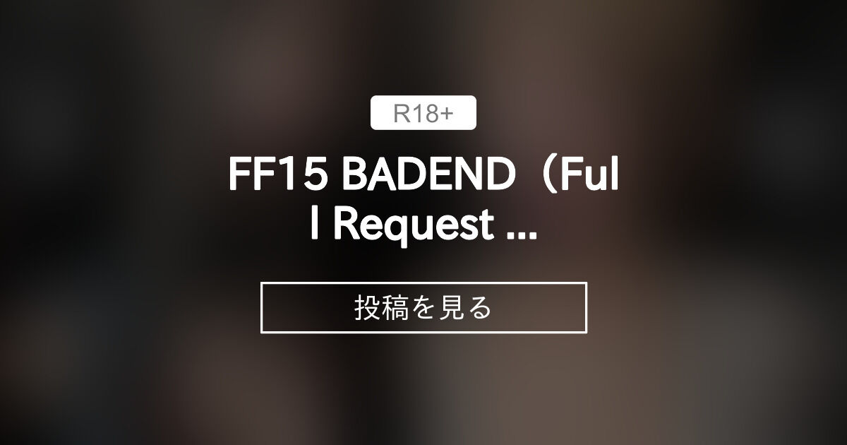 【FF15】 FF15 BADEND（Full Request Commission） - NIKOTAMA-MK2ファンクラブ (NIKOTAMA-MK2)の投稿｜ファンティア[Fantia]