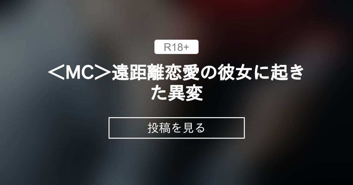 【MC】 ＜MC＞遠距離恋愛の彼女に起きた異変 - 憑依空間さいしんぶ！ (無名)の投稿｜ファンティア[Fantia]