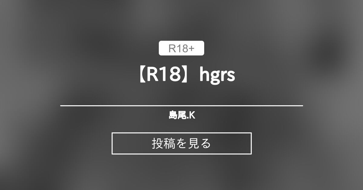 【R18】 【R18】hgrs - 🔞島尾.K (@heilufuy)の投稿｜ファンティア[Fantia]