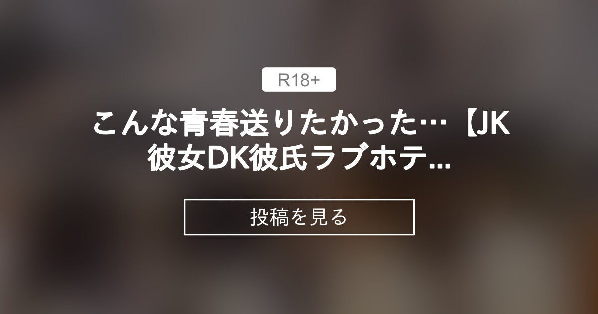 【女性向け】 こんな青春送りたかった…【JK彼女×DK彼氏ラブホテルで制服いちゃ甘SEX三昧💕】 - ピースキーパー@美麗AVサークル (@pk15000)の投稿｜ファンティア[Fantia]