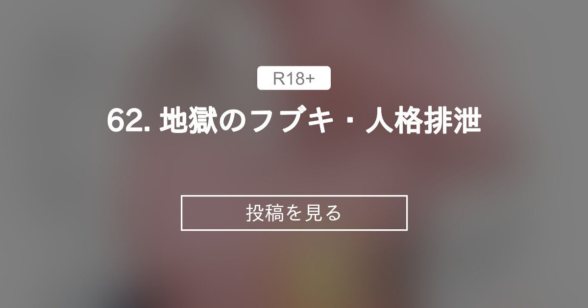 62. 地獄のフブキ・人格排泄 - JJ.JJファンクラブ (JJ.JJ)の投稿｜ファンティア[Fantia]