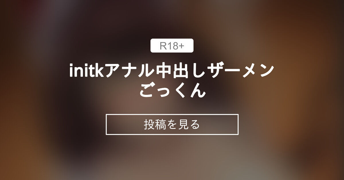 【にじさんじ】 initkアナル中出しザーメンごっくん - 猫ぞんびランド (猫ぞんび)の投稿｜ファンティア[Fantia]