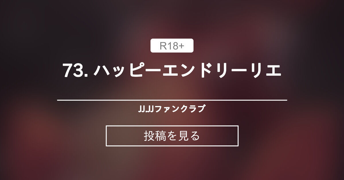 73. ハッピーエンドリーリエ - JJ.JJファンクラブ (JJ.JJ)の投稿｜ファンティア[Fantia]